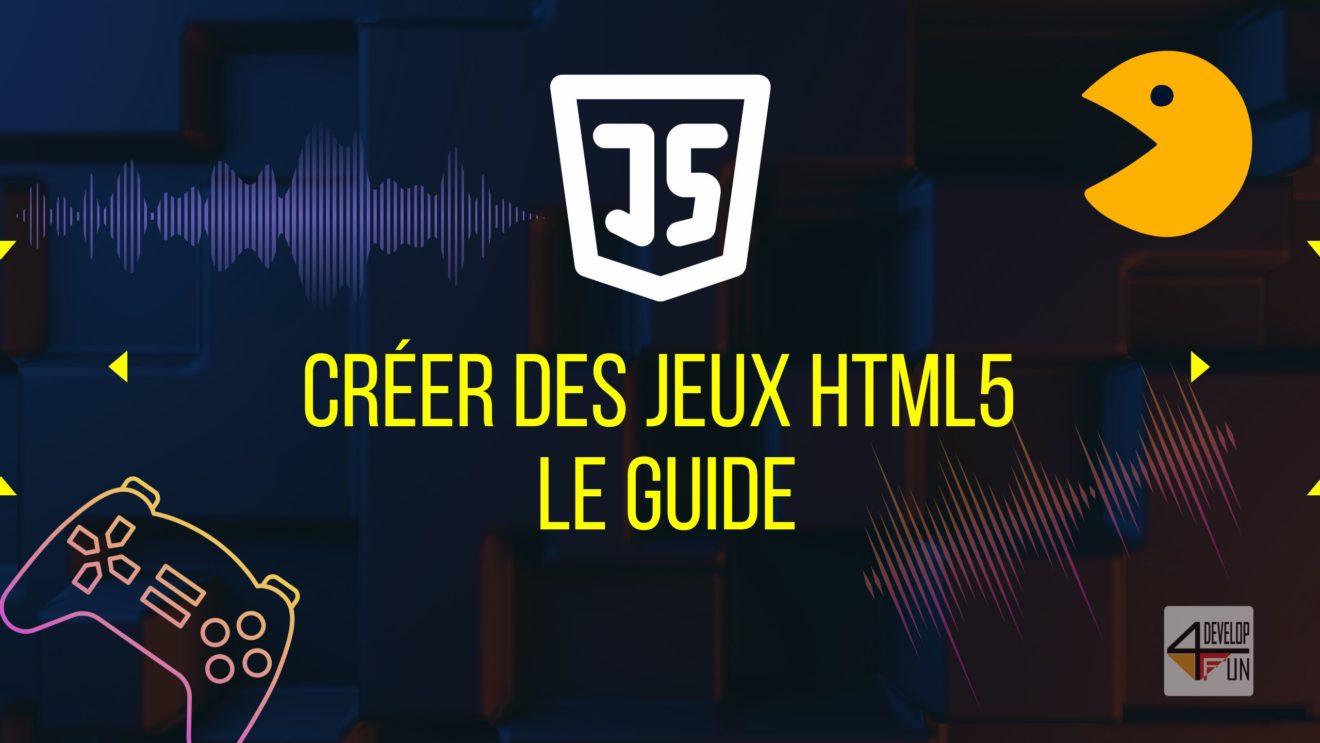 Créer des jeux HTML5, le guide - Develop4fun
